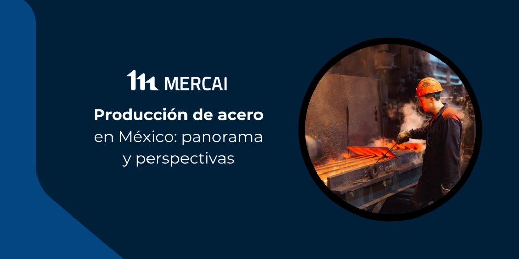 Producción de acero en México: retos y futuro
